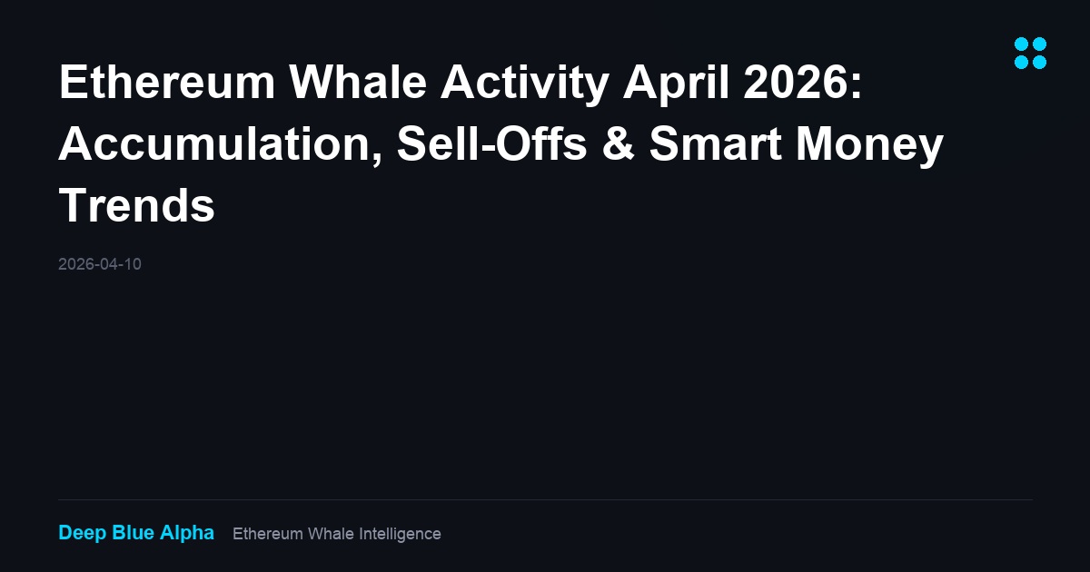 Ethereum Whale Activity April 2026: Accumulation, Sell-Offs & Smart ...