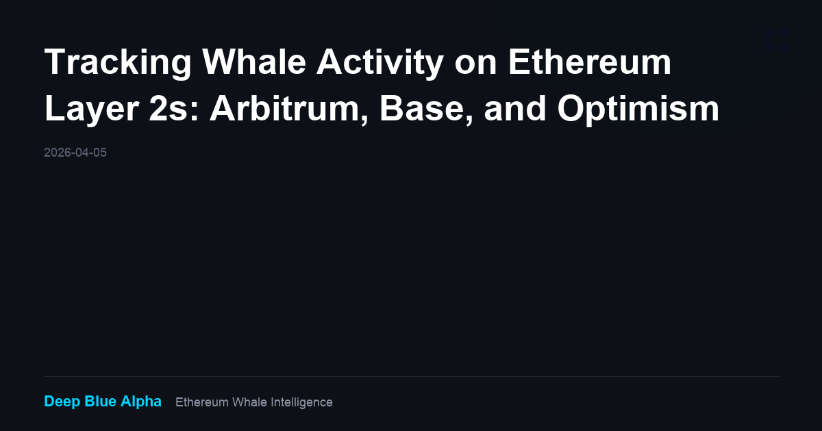 Tracking Whale Activity on Ethereum Layer 2s: Arbitrum, Base, and ...